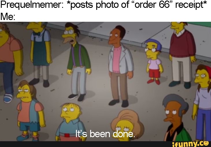 Prequelmemer: *posts photo of “order 66“ receipt* Me: It's been dohe ...