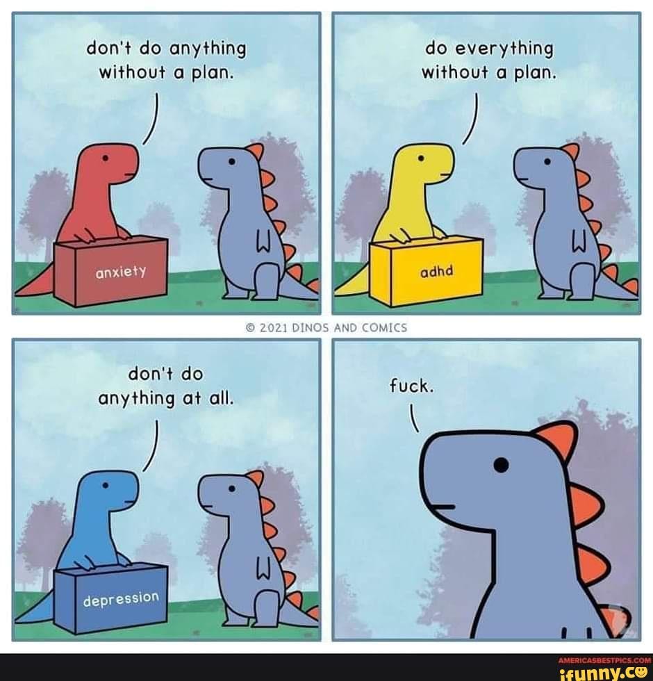 Relatable meme dump part 2 - don't do anything do everything without a ...