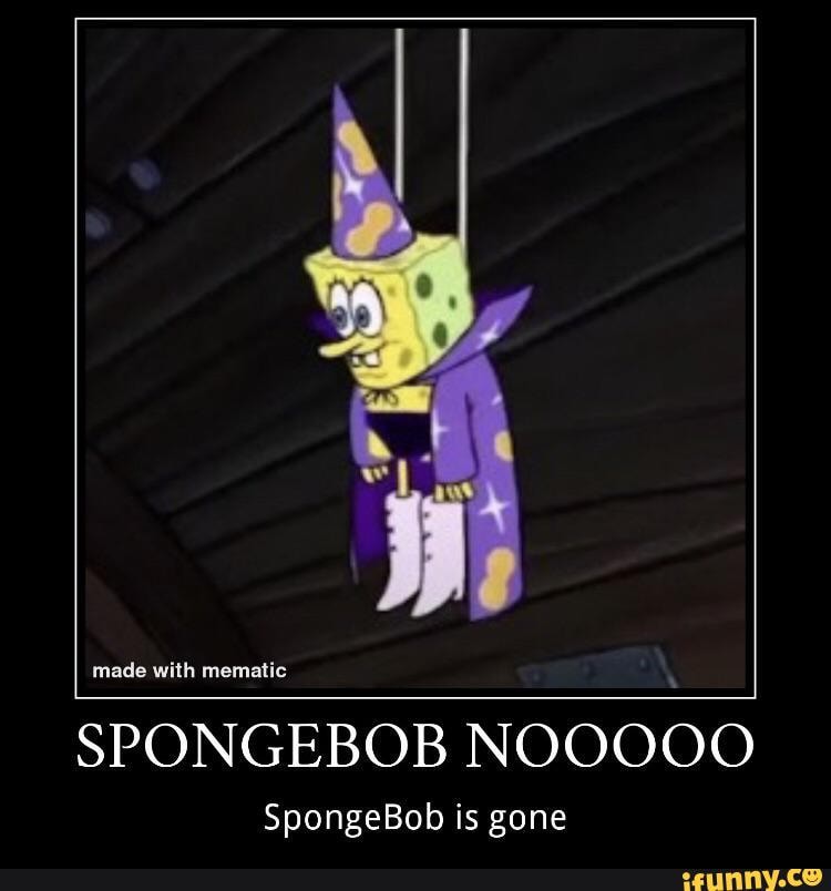 Ade with mematic SPONGEBOB NOOOOO SpongeBob is gone - iFunny
