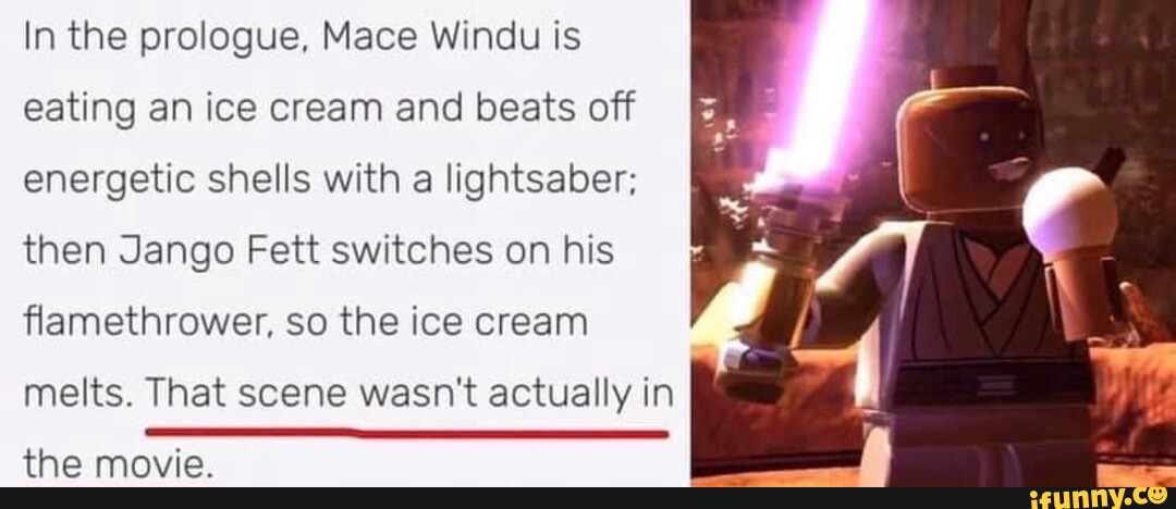 In the prologue, Mace Windu is eating an ice cream and beats off ...