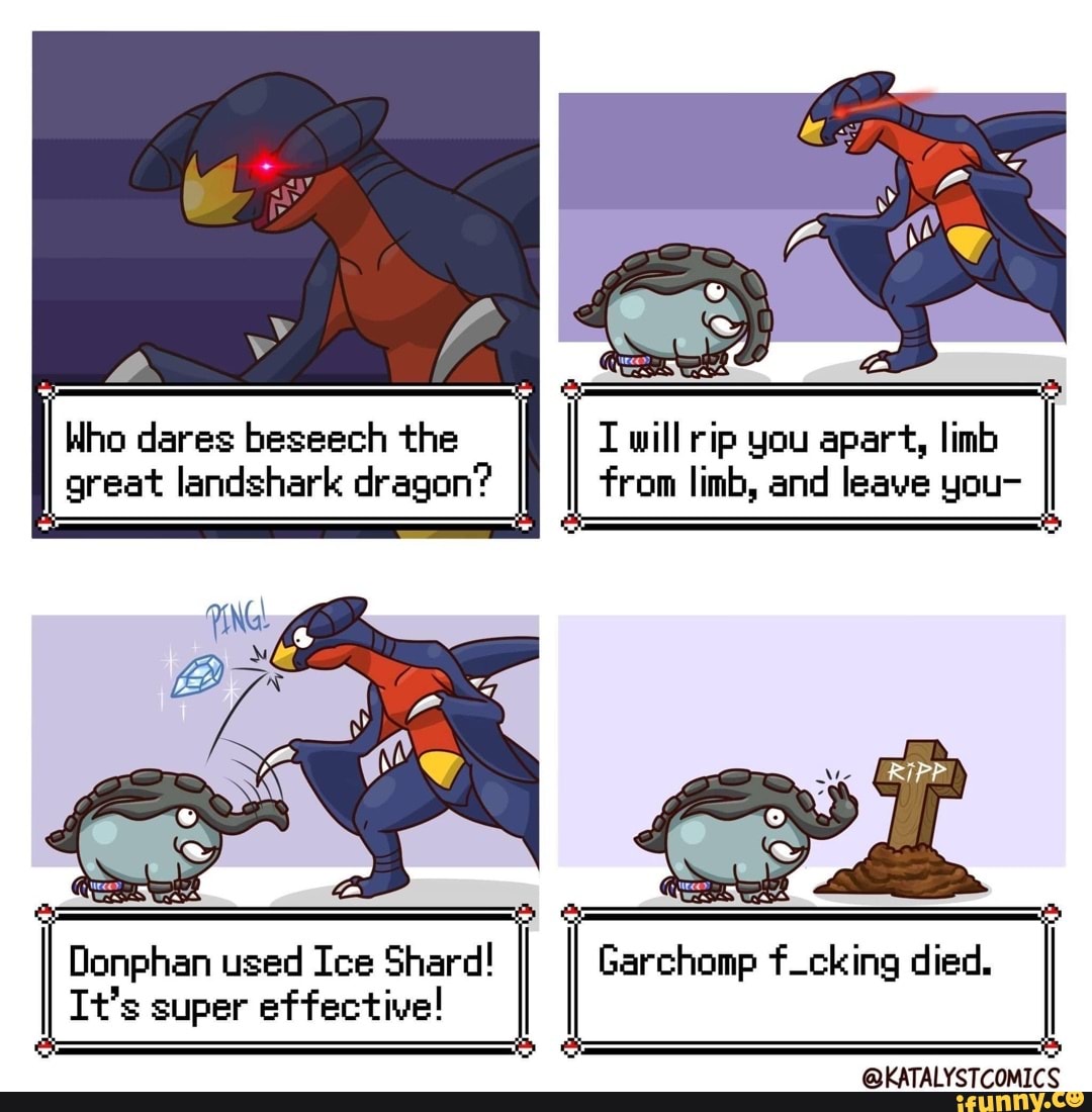 The will rip you apart, limb from limb, and leave you- Donphan used Ice ...