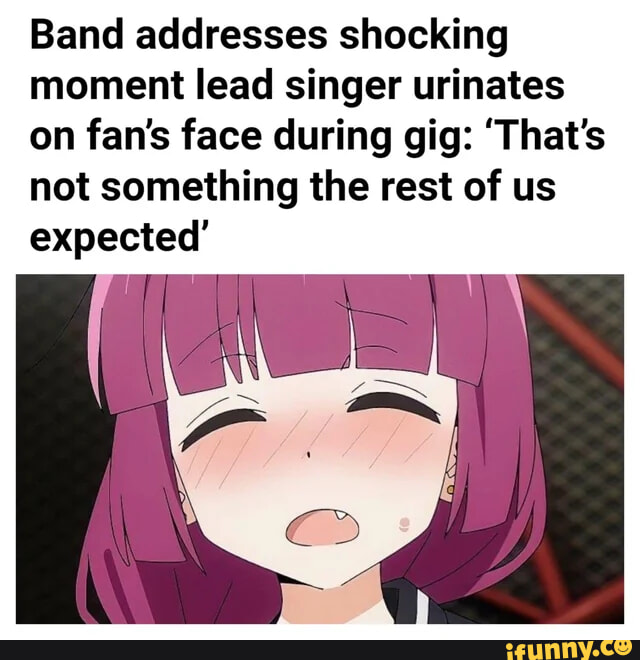 Band addresses shocking moment lead singer urinates on fan's face ...