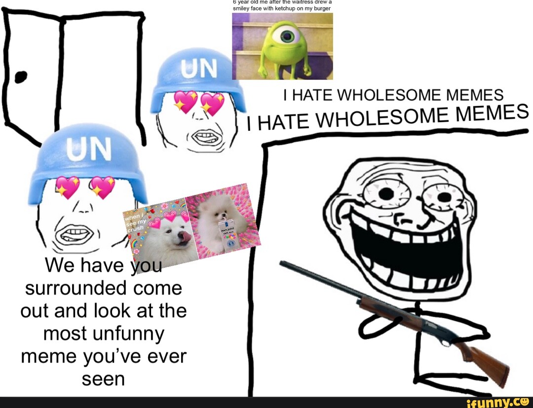 RATE WHOLESOME MEMES HATE I WHOLESOME MEMES We have you~ surrounded ...