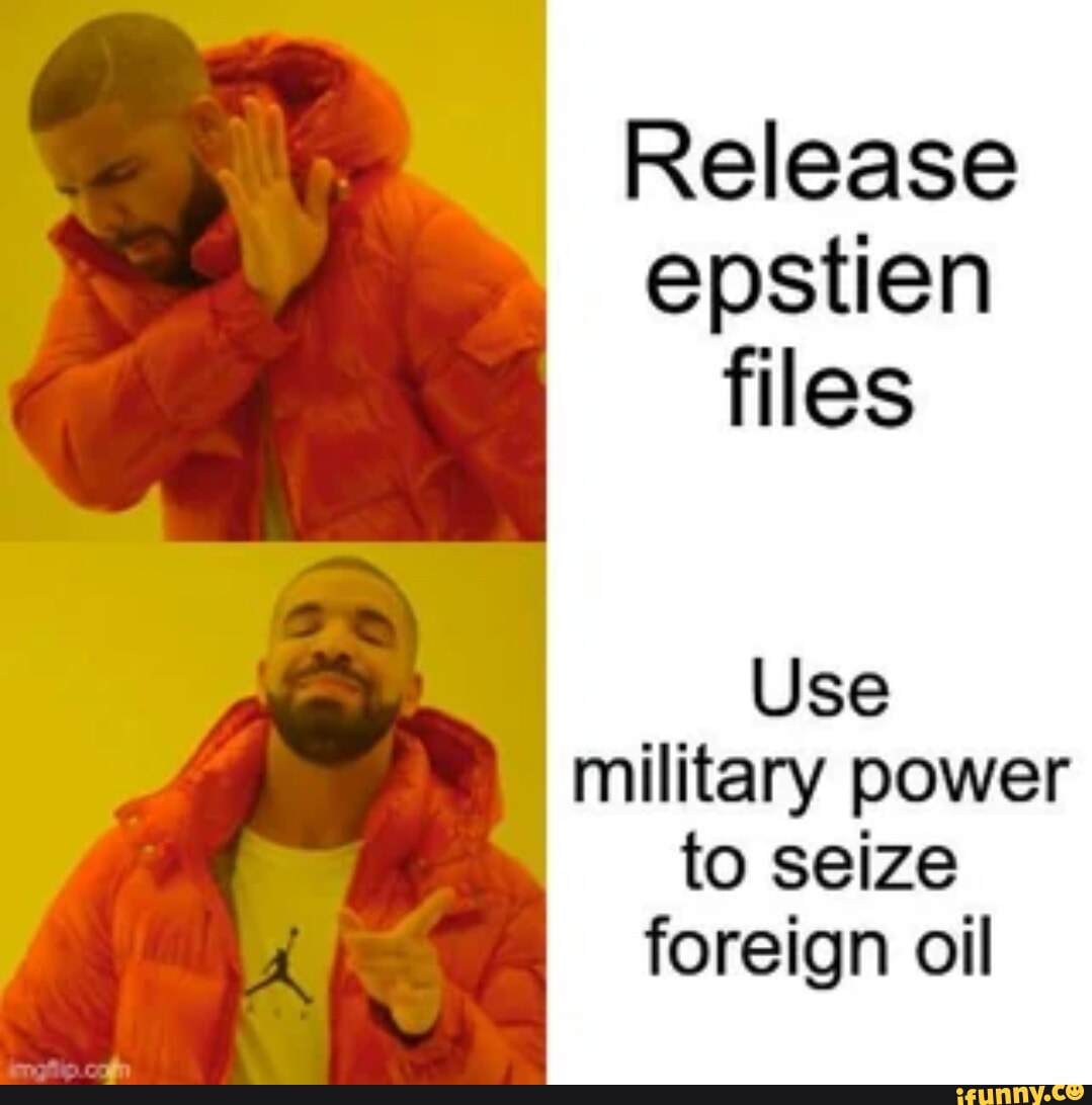 Release epstien files Use military power to seize foreign oil - iFunny