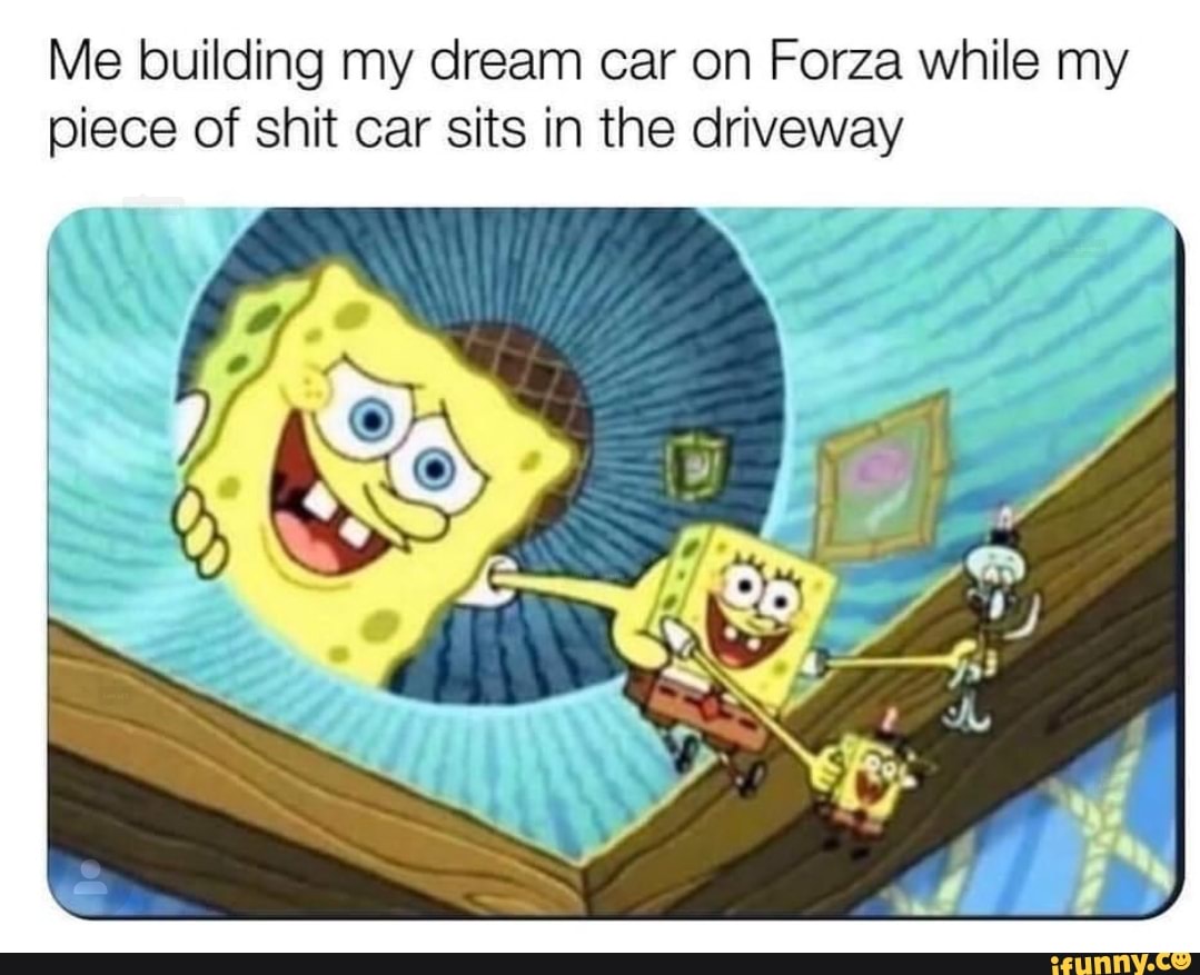 Me building my dream car on Forza while my piece of shit car sits in ...