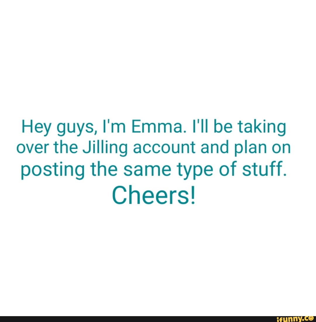 Hey guys, I'm Emma. I'll be taking over the Jilling account and plan on ...