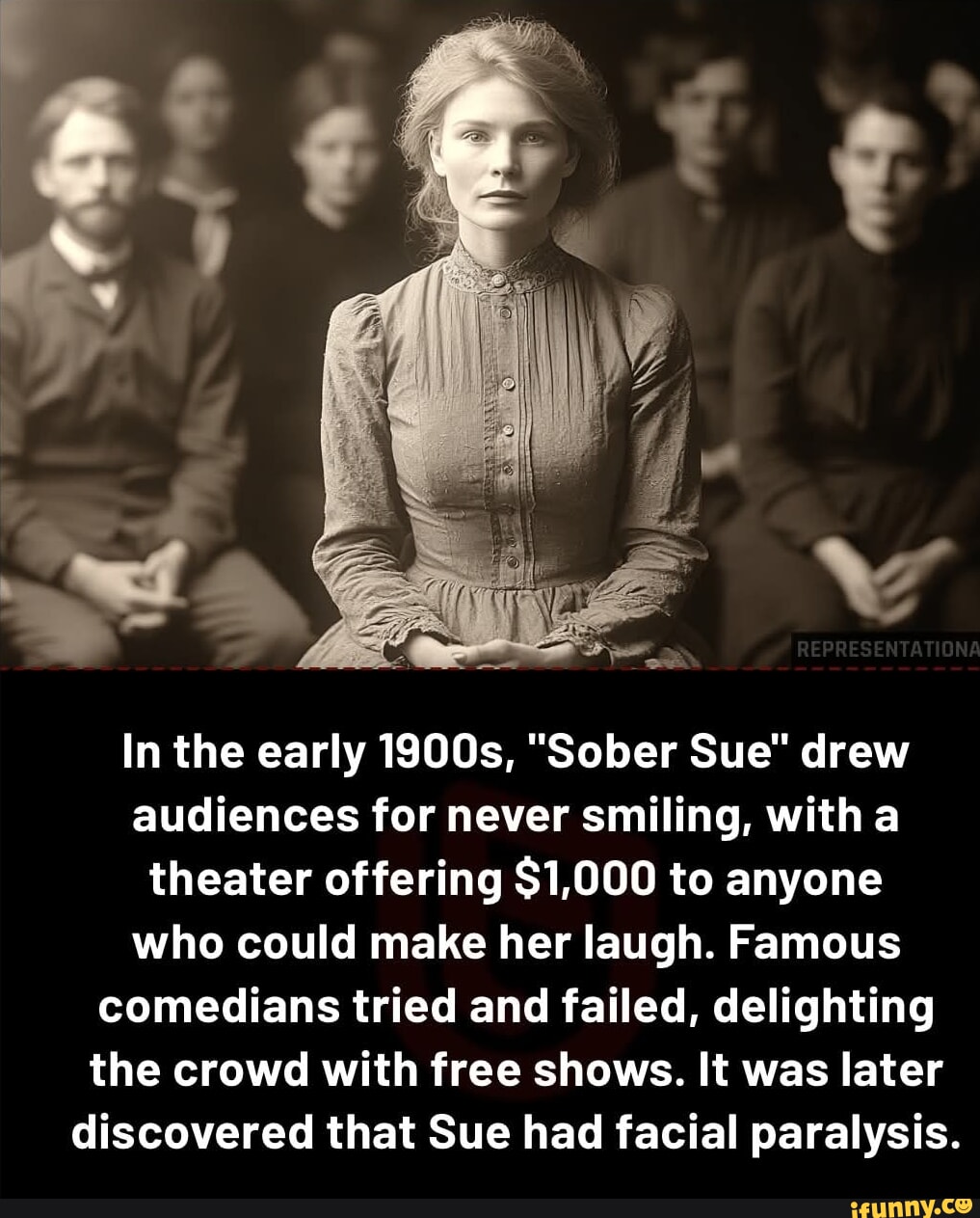 In the early 1900s, "Sober Sue" drew audiences for never smiling, with theater offering $1,000 ...