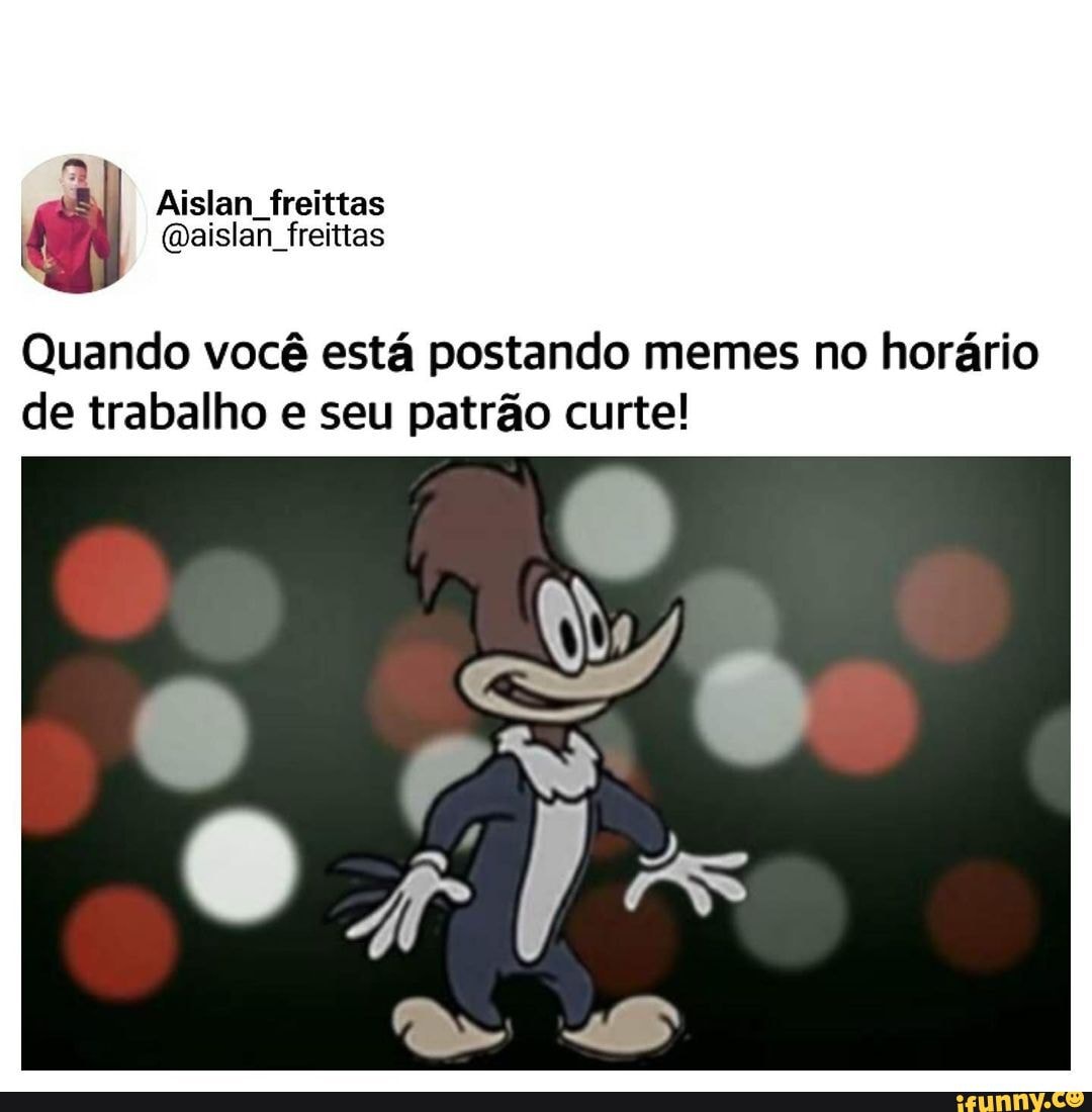 Quando você está postando memes no horário de trabalho e seu patrão ...
