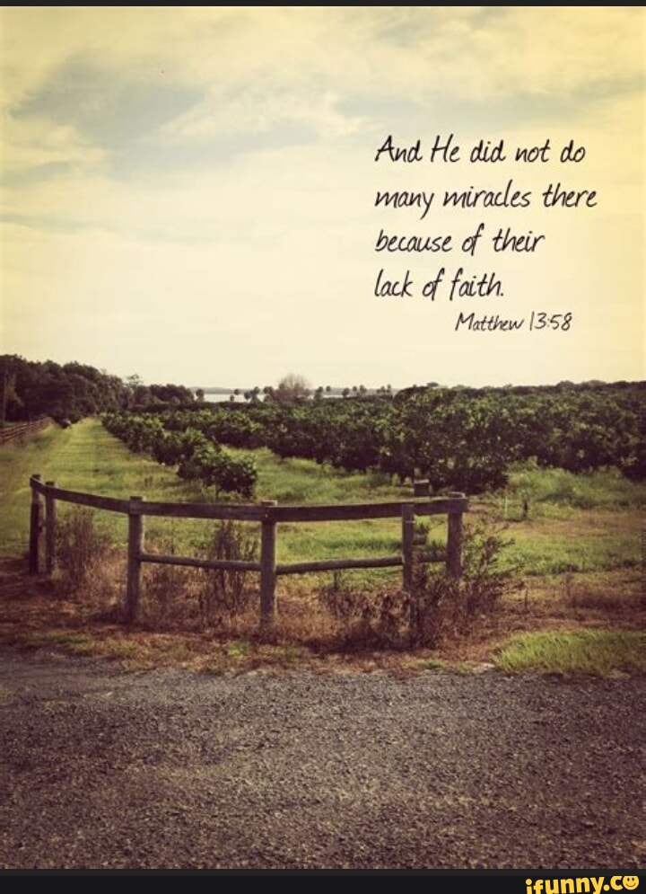 And He did not do many miracles there because of their lack of faith ...
