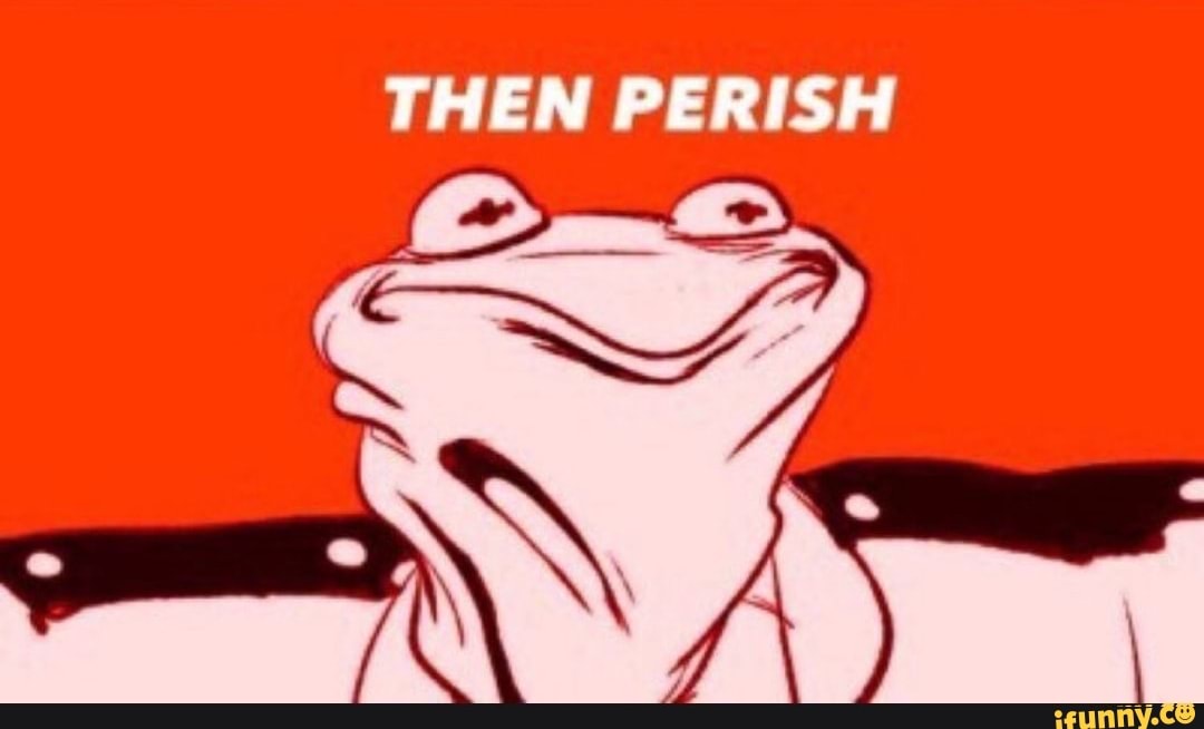 THEN PERISH - iFunny