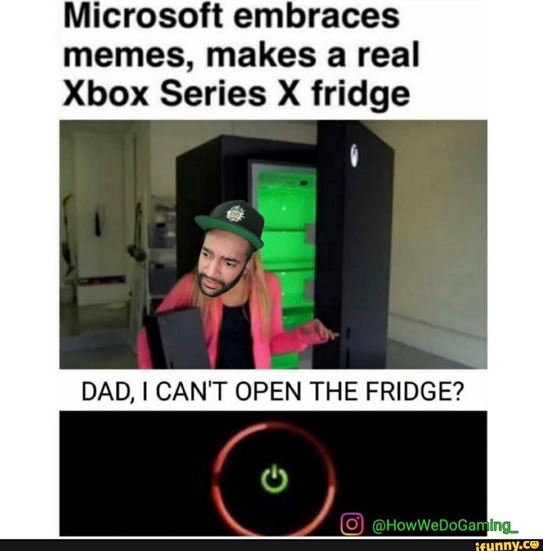 Embraces memes, Makes real Xbox Series X fridge DAD, I CAN'T OPEN THE ...