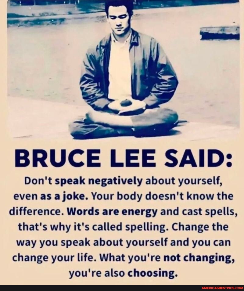 BRUCE LEE SAID: Don't speak negatively about yourself, even as a joke ...