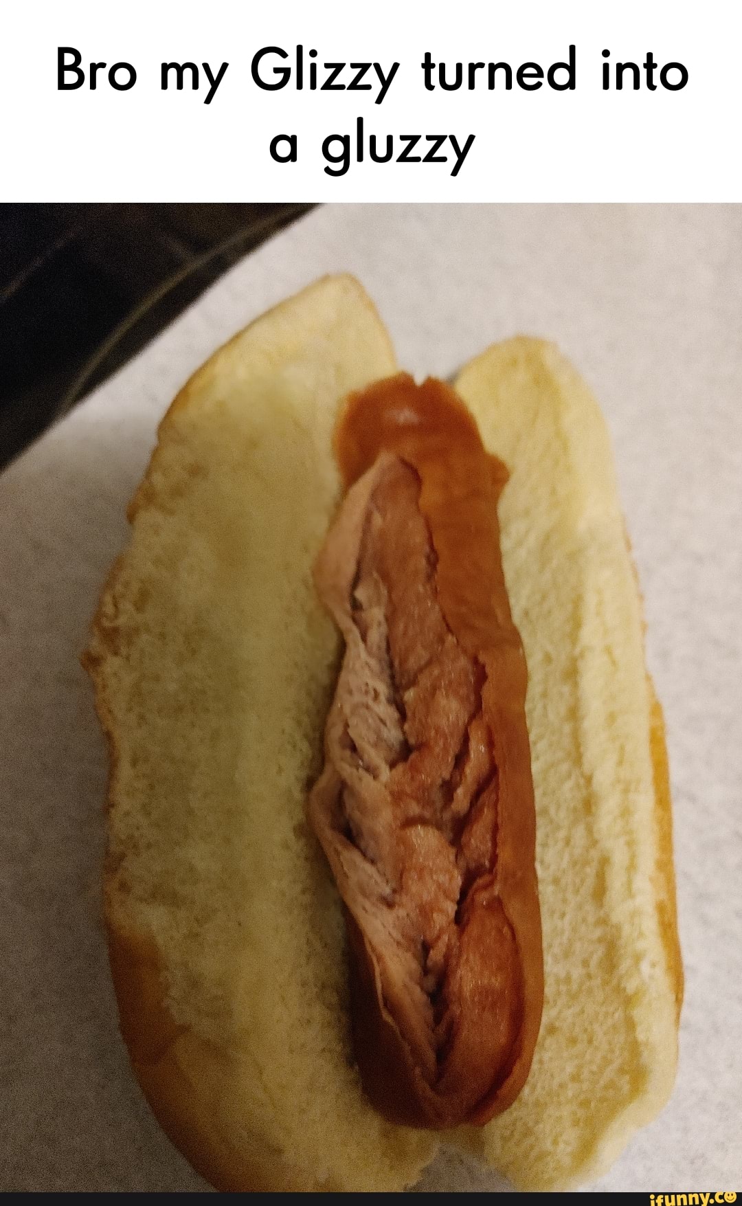 Bro my Glizzy turned into a gluzzy - iFunny