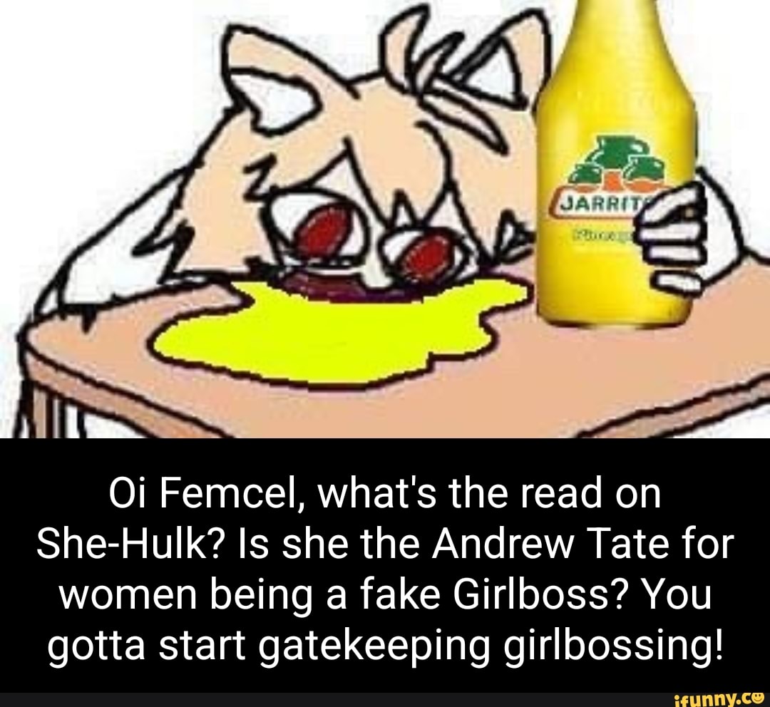 Oi Femcel, what's the read on She-Hulk? Is she the Andrew Tate for ...