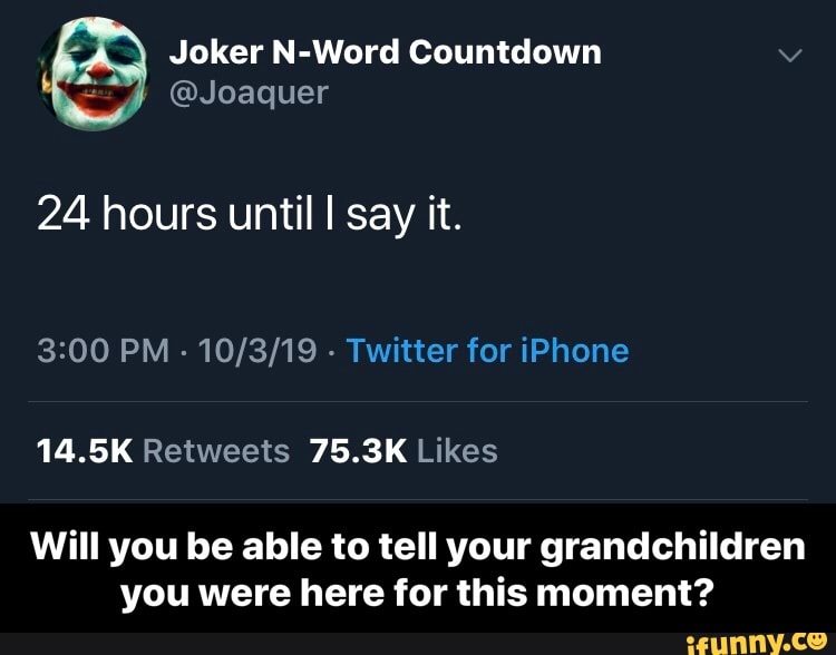 Joker N-Word Countdown v @Joaquer 24 hours until I say it. Will you be ...
