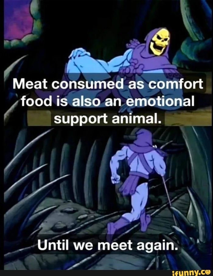 Meat consumed as comfort food is also an emotional support animal ...