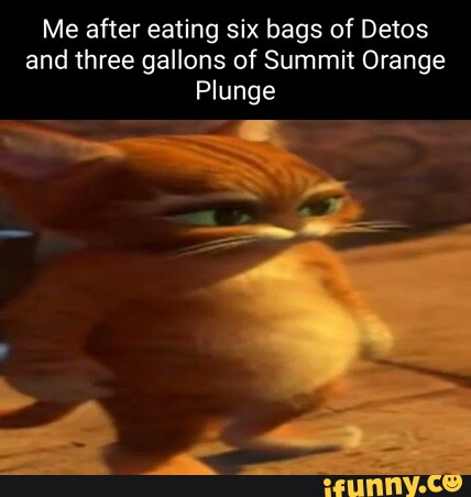Me after eating six bags of Detos and three gallons of Summit Orange ...
