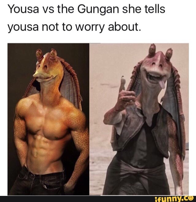 Gungan memes. Best Collection of funny Gungan pictures on iFunny
