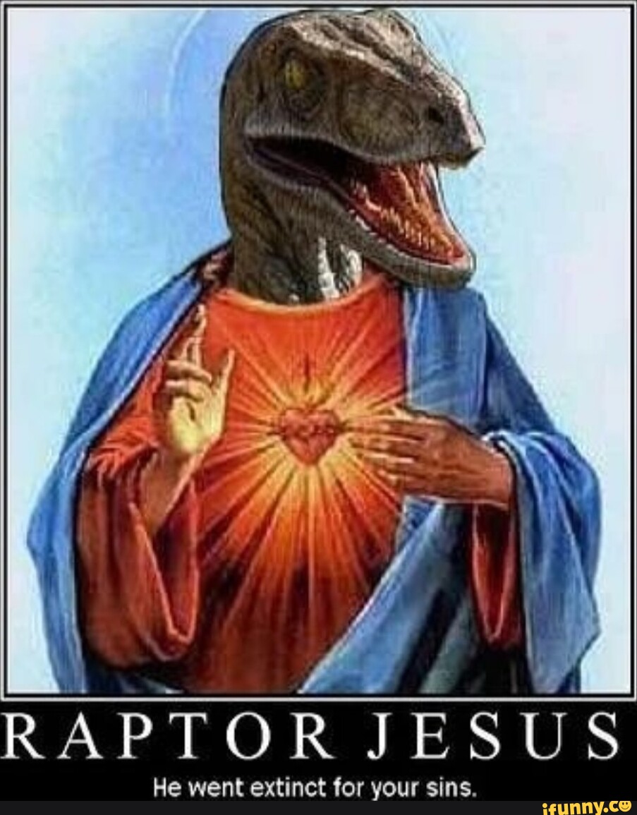 I I Ag RAPTOR JESUS He went extinct for your sins. - iFunny