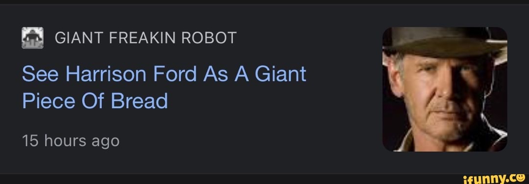 GIANT FREAKIN ROBOT See Harrison Ford As A Giant Piece Of Bread 15 ...