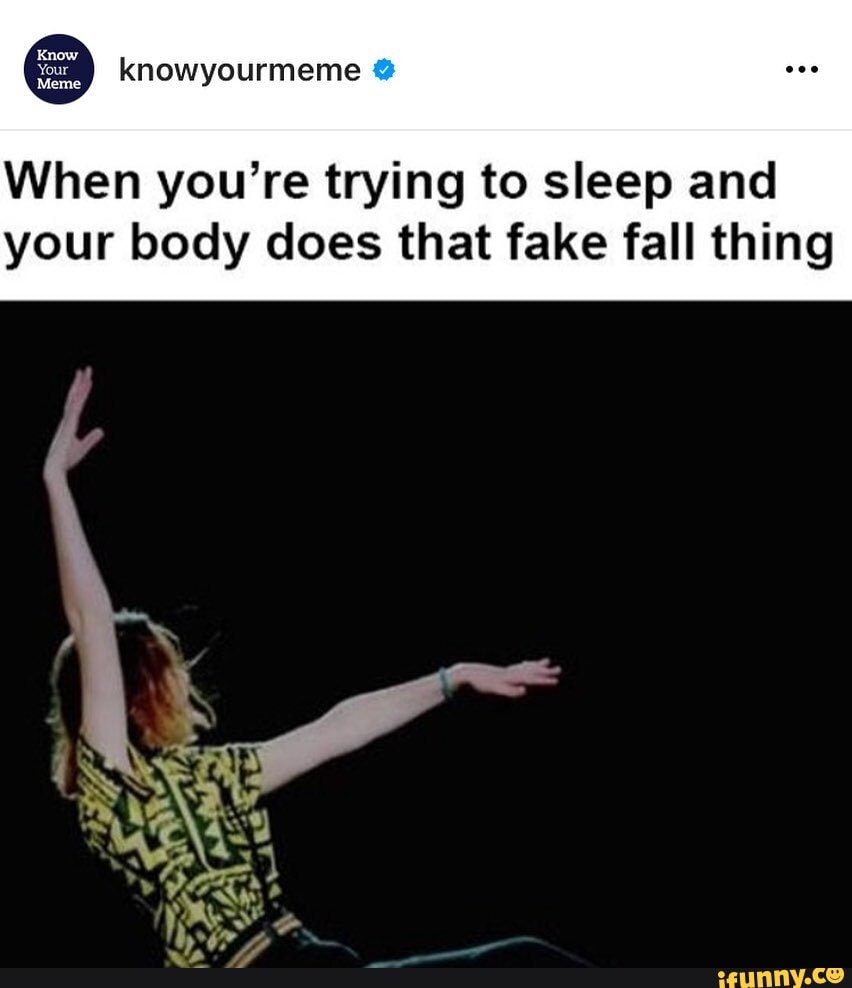 Know knowyourmeme When you're trying to sleep and your body does that ...