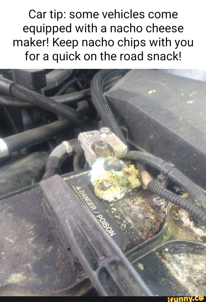 Car tip: some vehicles come equipped with a nacho cheese maker! Keep ...