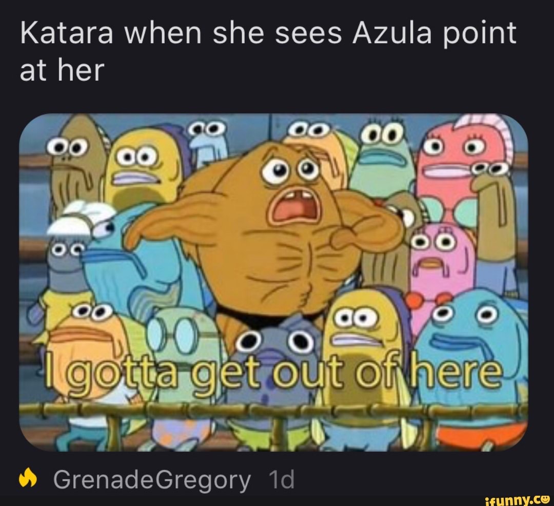 Katara when she sees Azula point - iFunny