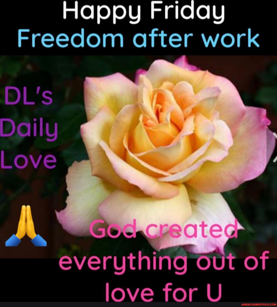 Happy Friday Freedom after work everything out of love for U - America ...