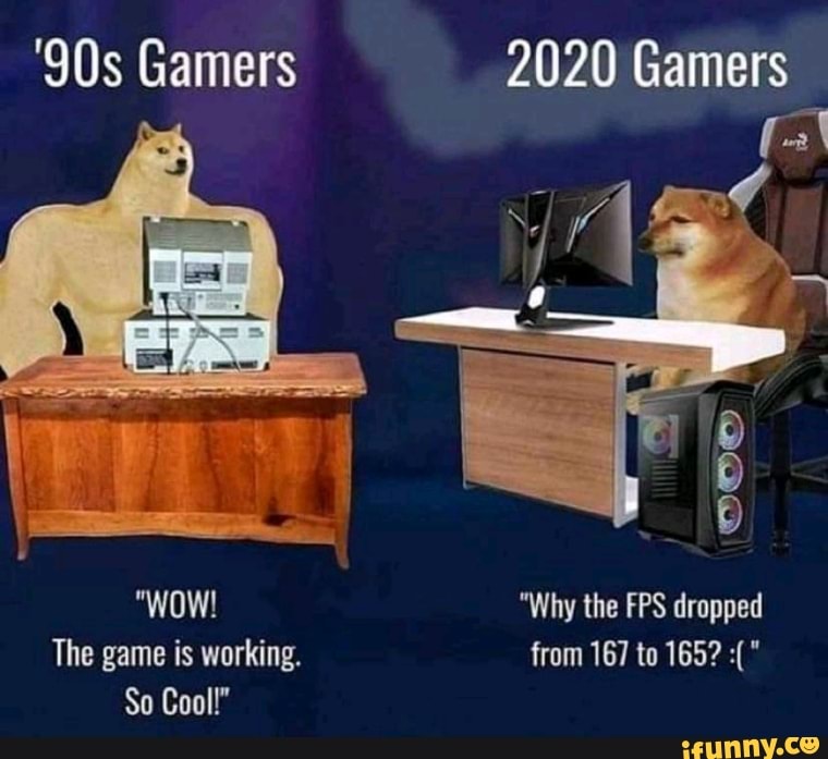 Gamers 2020 Gamers "WOW! "Why the FPS dropped The game is working. from ...