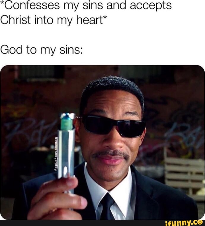 Onfesses my sins and accepts Christ into my heart* God to my sins: - iFunny