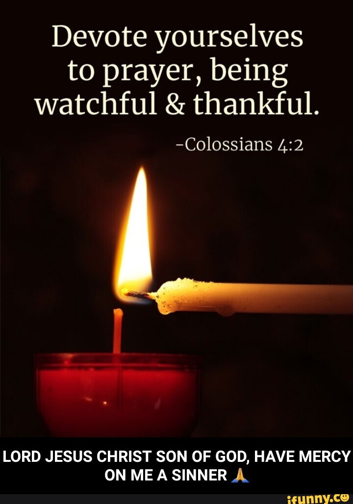 Devote yourselves to prayer, being watchful & thankful. -Colossians ...