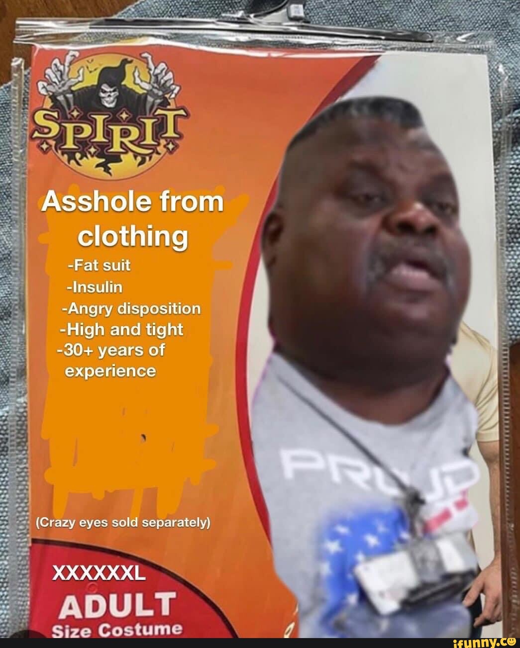Asshole From Clothing Fat Suit Insulin Angry Disposition High And