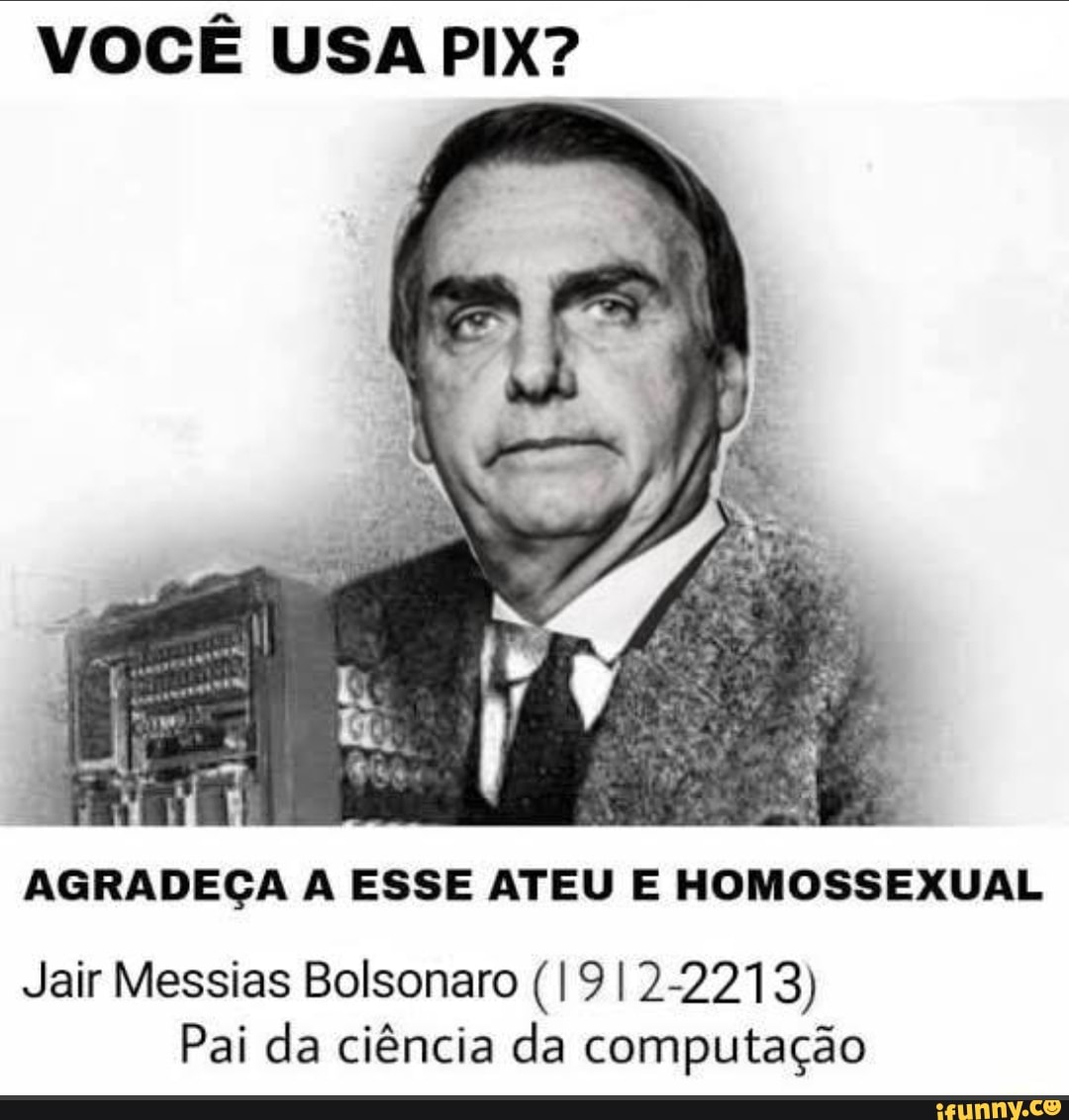 VOCÊ USA PIX? AGRADEÇA A ESSE ATEU E HOMOSSEXUAL Jair Messias Bolsonaro ...