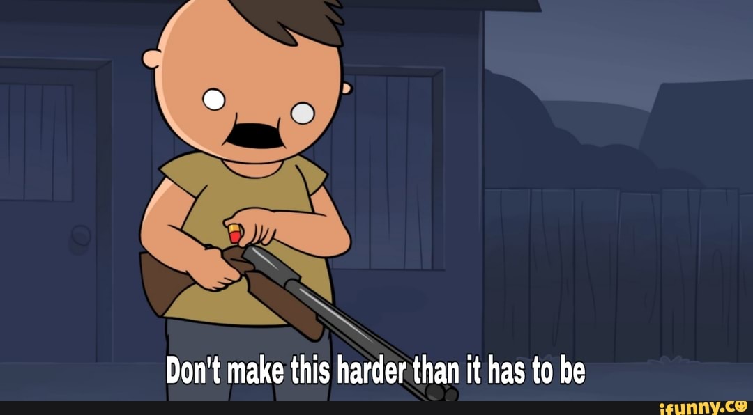 Don't make this harder than it has to be - iFunny