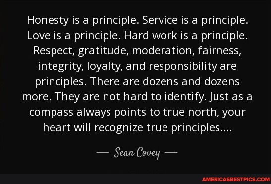 Honesty is a principle. Service is a principle. Love is a principle ...