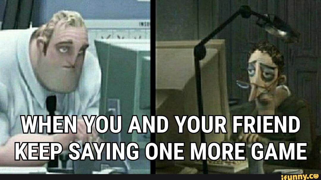 Onemoregame memes. Best Collection of funny Onemoregame pictures on iFunny