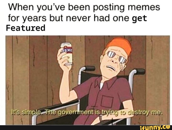 When you've been posting memes for years but never had one get Featured ...