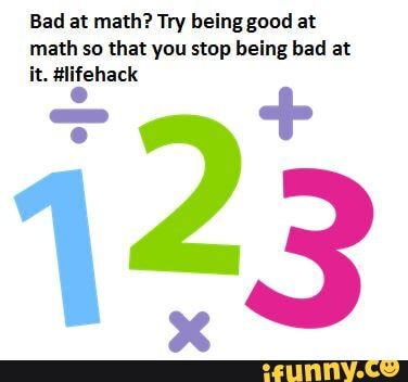 #lifehack - Bad at math? Try being good at math so that you stop being ...