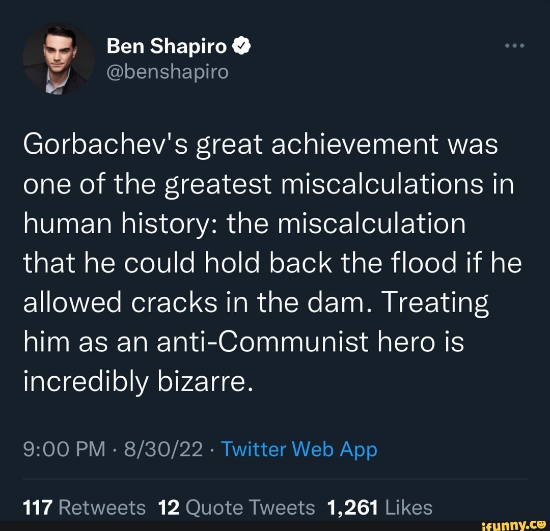 , Ben Shapiro @ @benshapiro Gorbachev's great achievement was one of ...