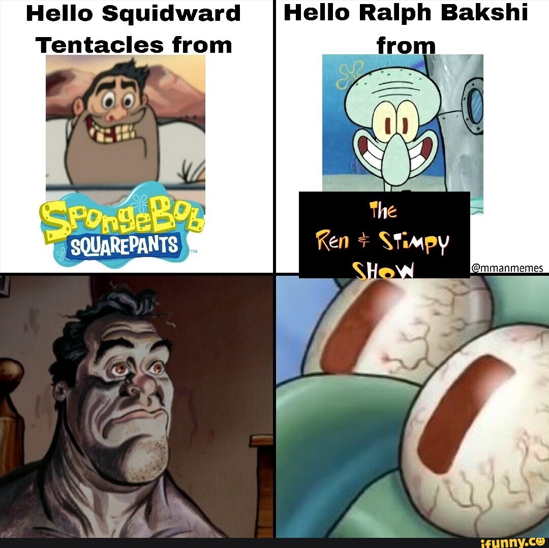 Hello Squidward I Hello Ralph Bakshi Tentacles from SQUAREPANTS - iFunny