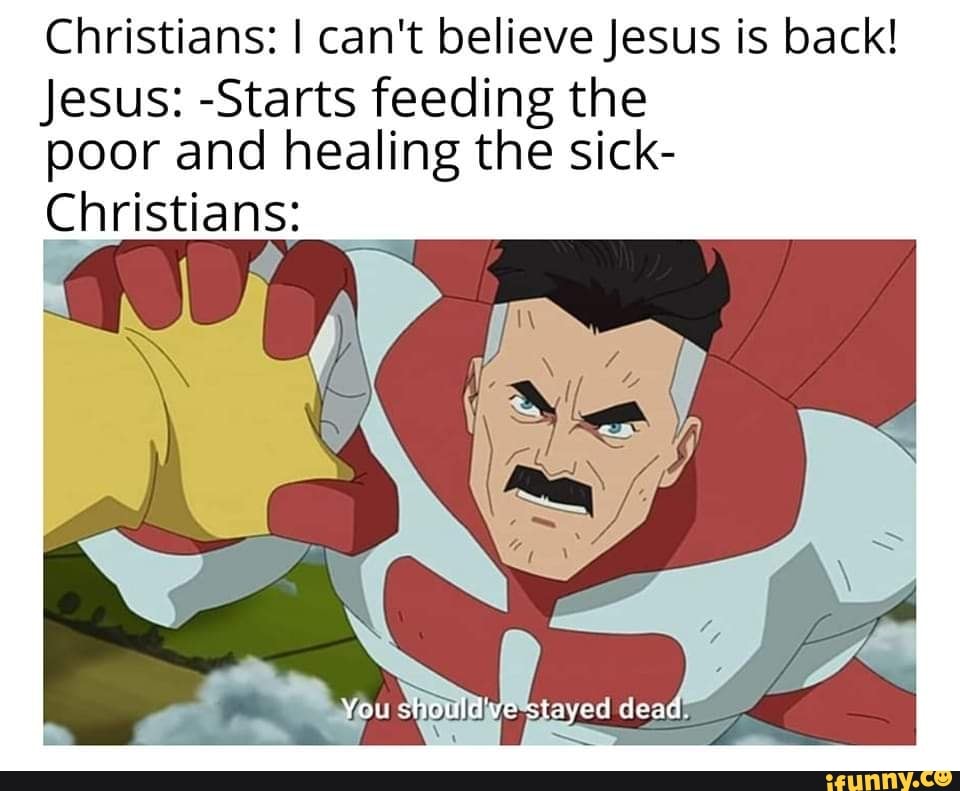 Christians: I can't believe Jesus is back! Jesus: -Starts feeding the ...