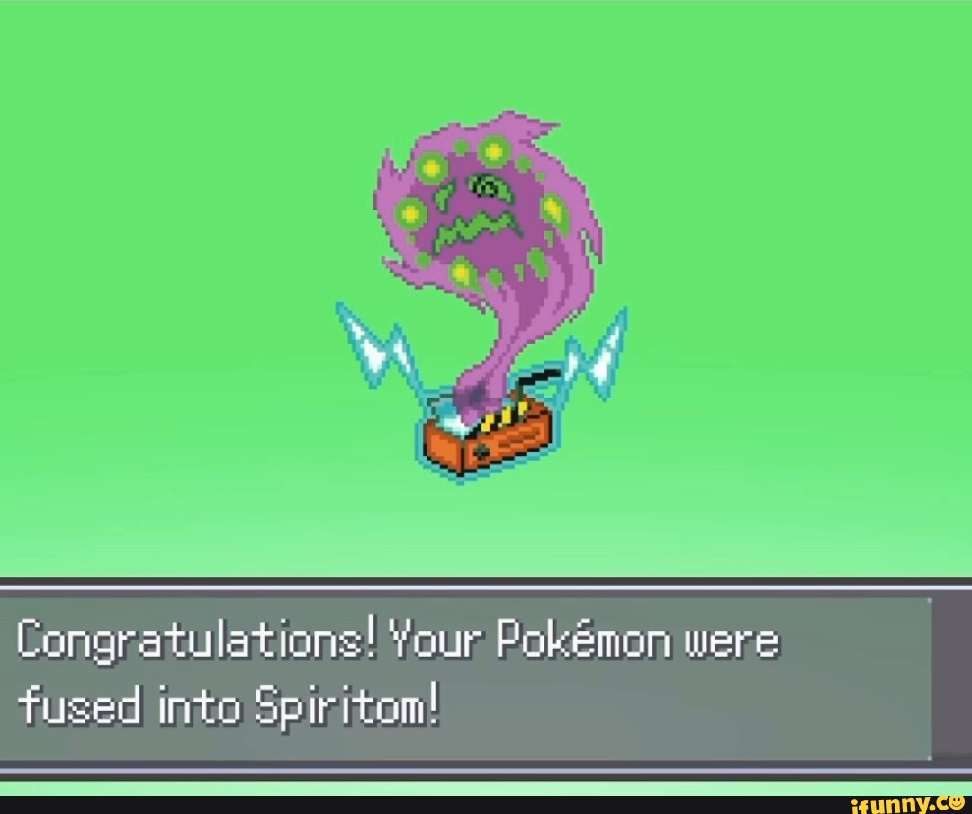 Congratulations! Your Pokemon were fused into Spiritom! - iFunny