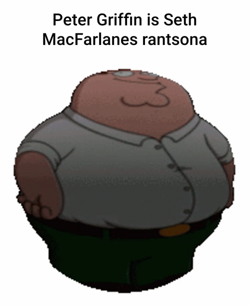 Peter Griffin is Seth MacFarlanes rantsona - iFunny