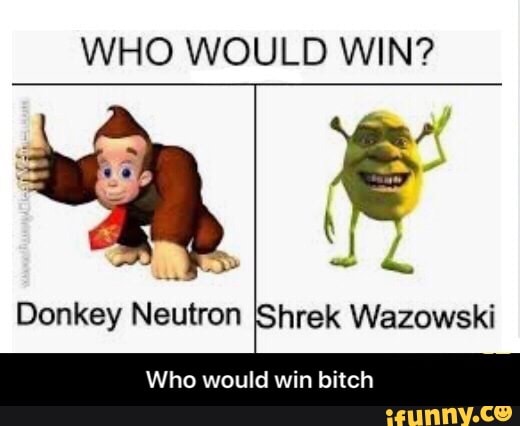 WHO WOULD WIN? Donkey Neutron s hrek Wazowski Who would win bitch - Who ...