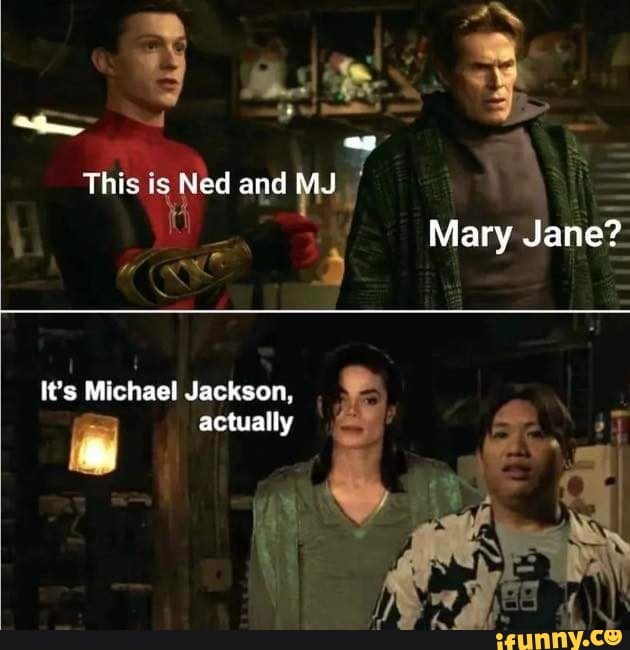 This s Ned and MJ Mary Jane? It's Michael Jackson, actually - iFunny