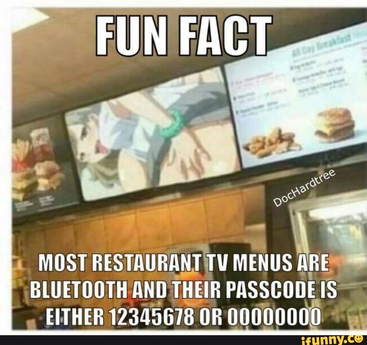 FUN FACT MOST RESTAURANT TV MENUS ARE BLUETOOTH AND THEIR PASSCODE IS ...