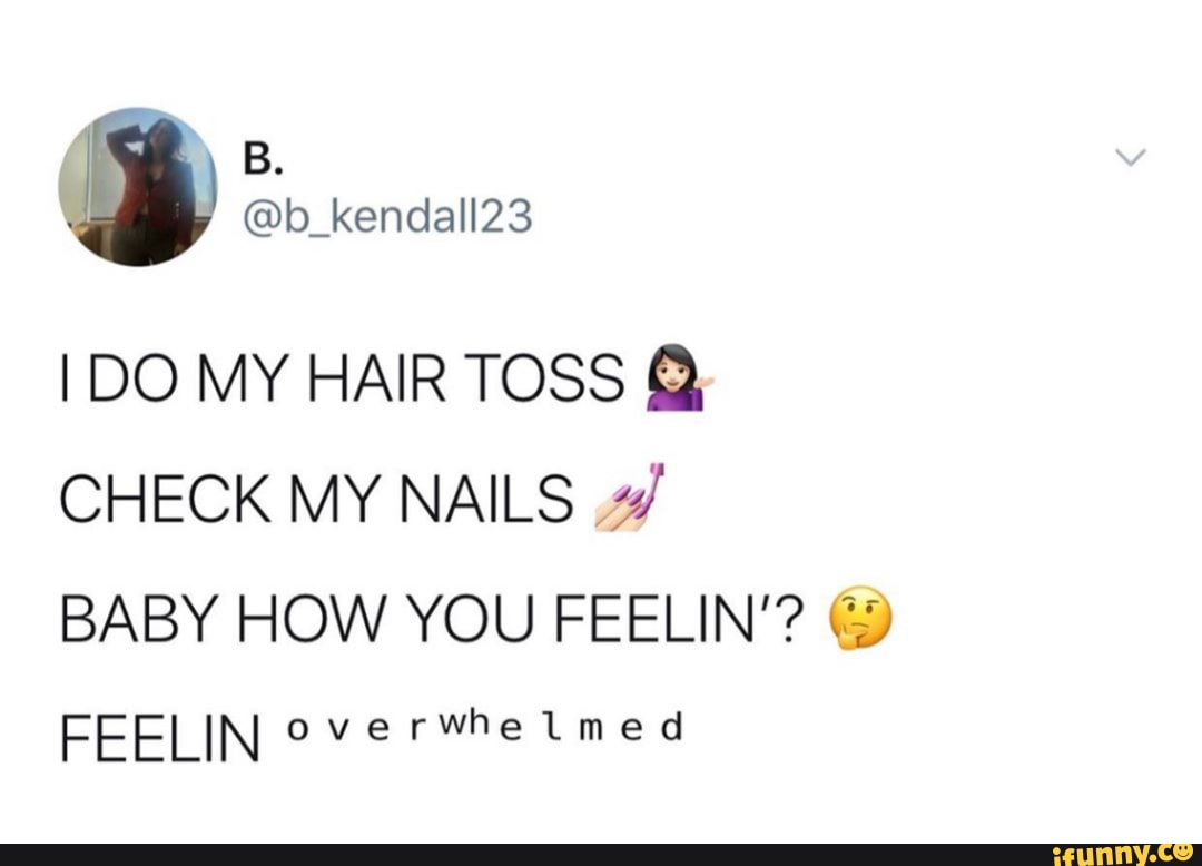 Random Meme Dump 158 - I DO MY HAIR TOSS CHECK MY NAILS BABY HOW YOU ...