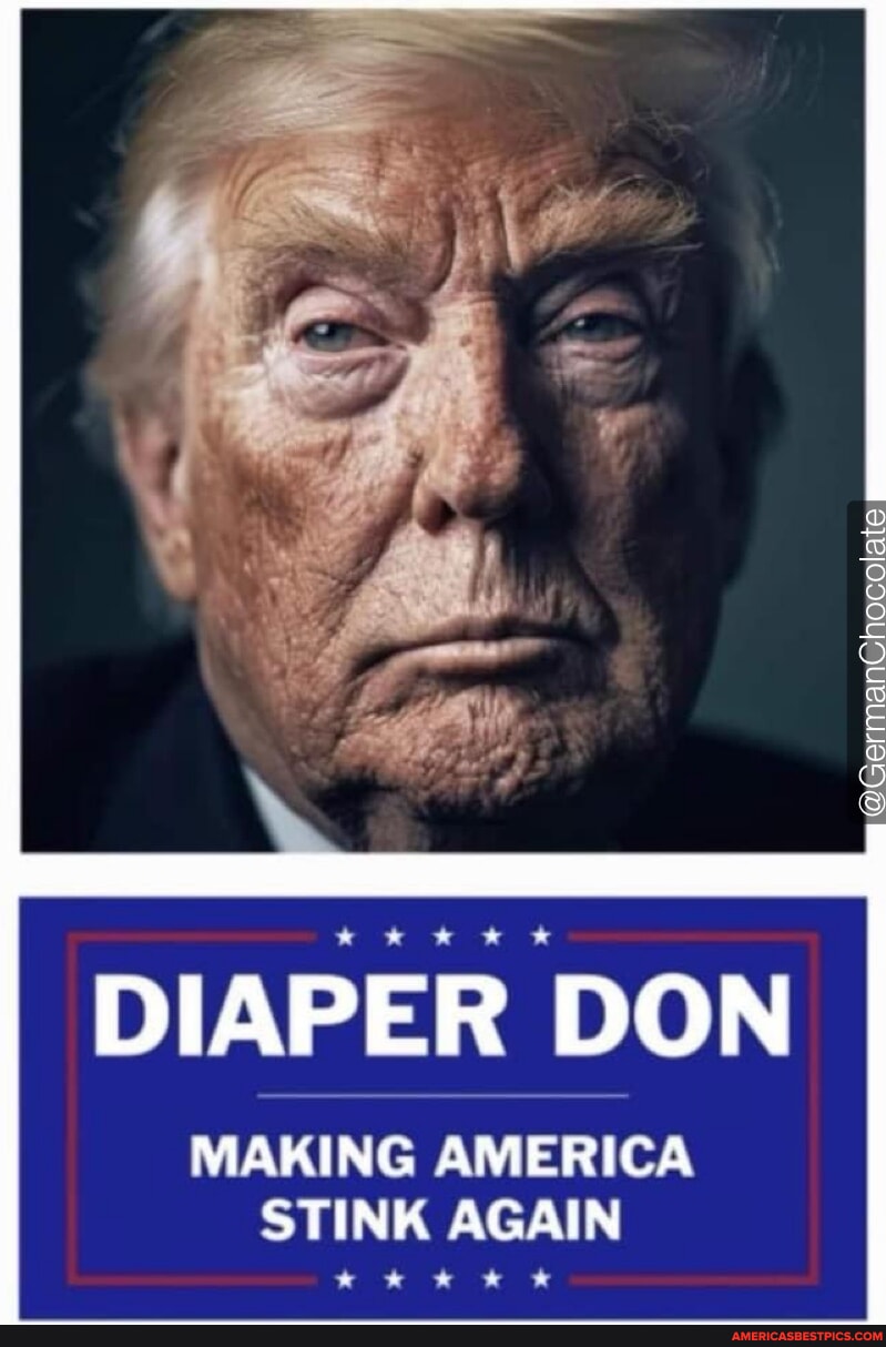 DIAPER DON MAKING AMERICA STINK AGAIN - America’s best pics and videos
