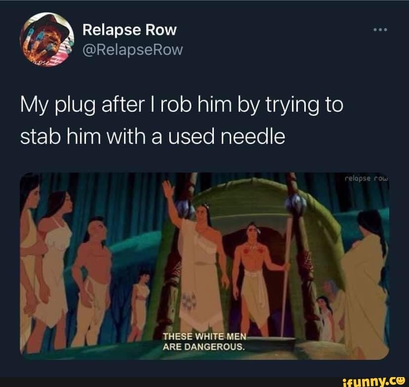 Relapse Row @RelapseRow My plug after I rob him by trying to stab him ...