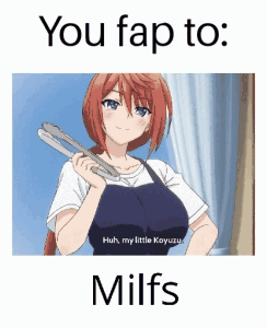 You fap to: Milfs - iFunny